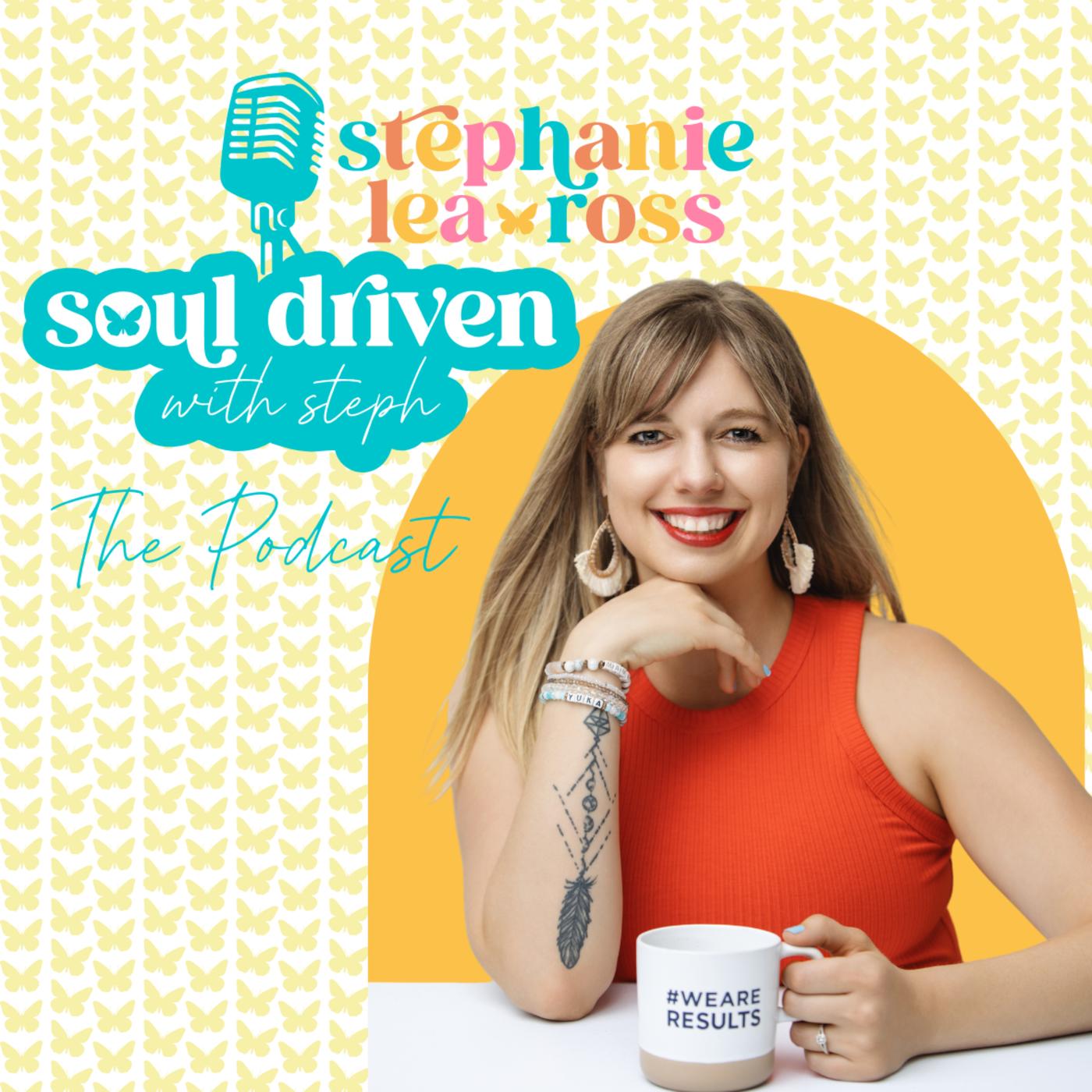 Soul Driven with Steph (podcast) - Stephanie Lea Ross | Listen Notes
