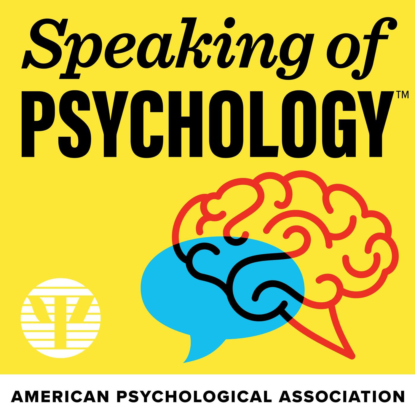 Speaking of Psychology (podcast) - American Psychological Association ...