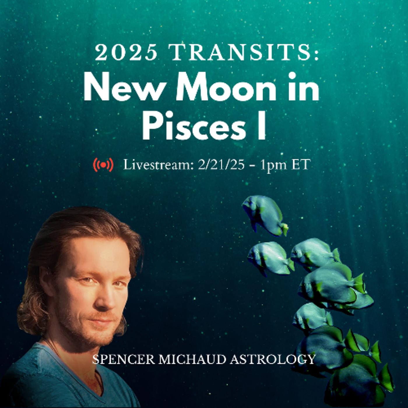 New Moon in Pisces I - 2025 Transits - Spencer Michaud Astrology ...