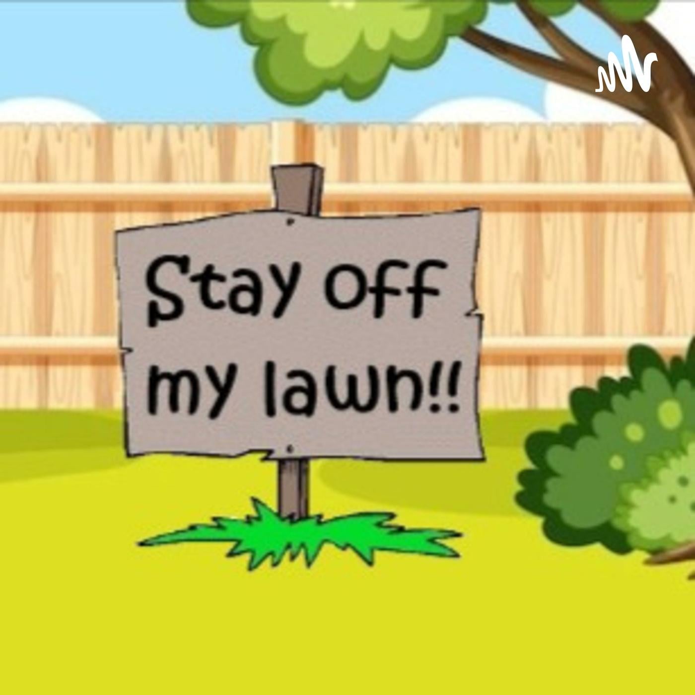 Episode 70 06/11/2024 - Stay Off My Lawn! (podcast) | Listen Notes