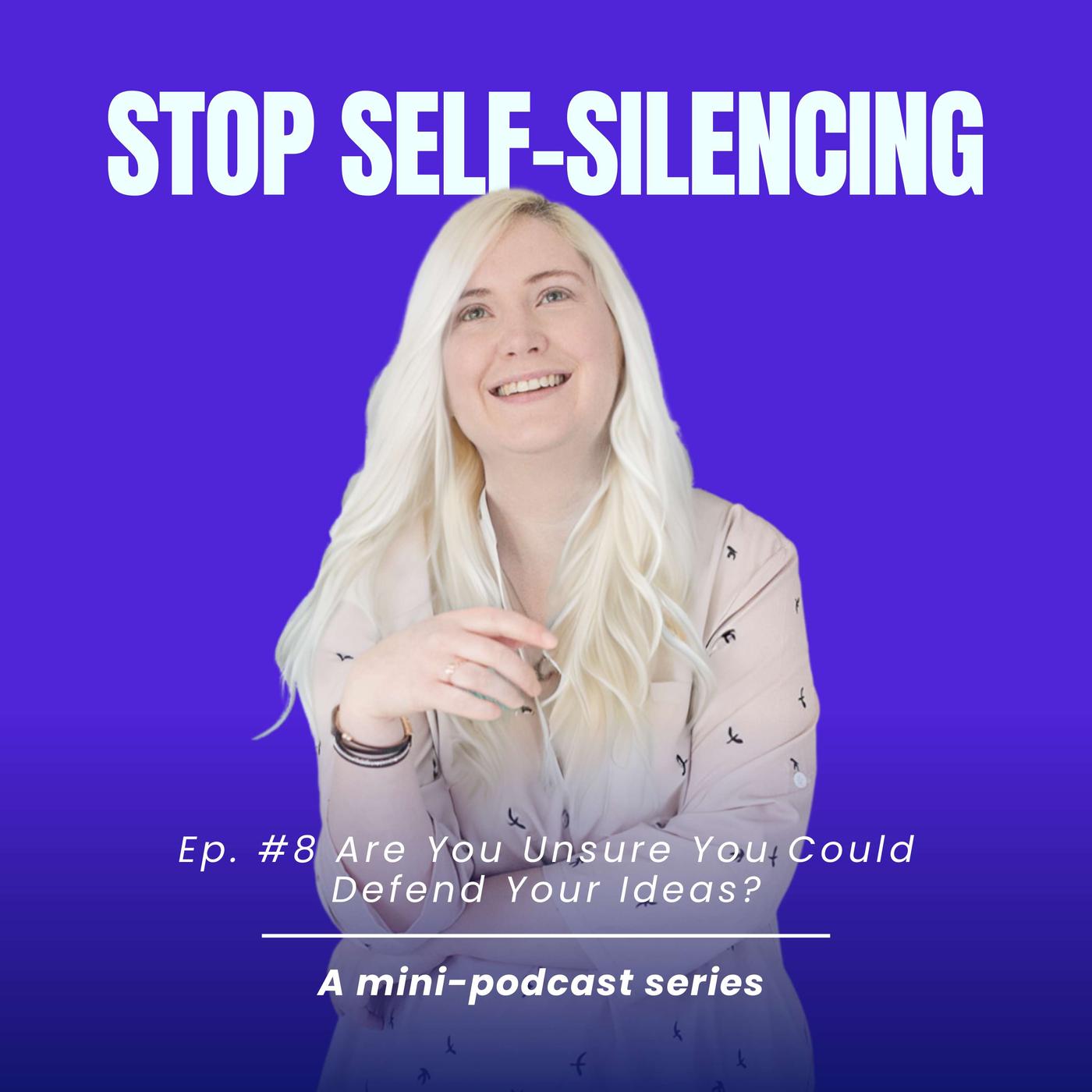 Ep. #8 Are You Unsure You Could Defend Your Ideas? - Stop Self ...