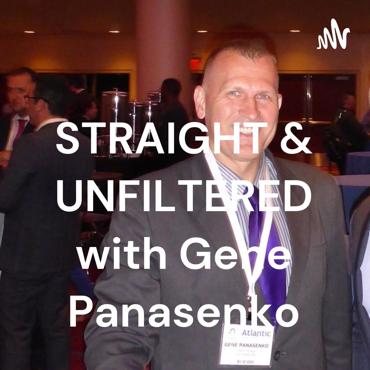 STRAIGHT & UNFILTERED with Gene Panasenko (podcast) - Gene Panasenko ...