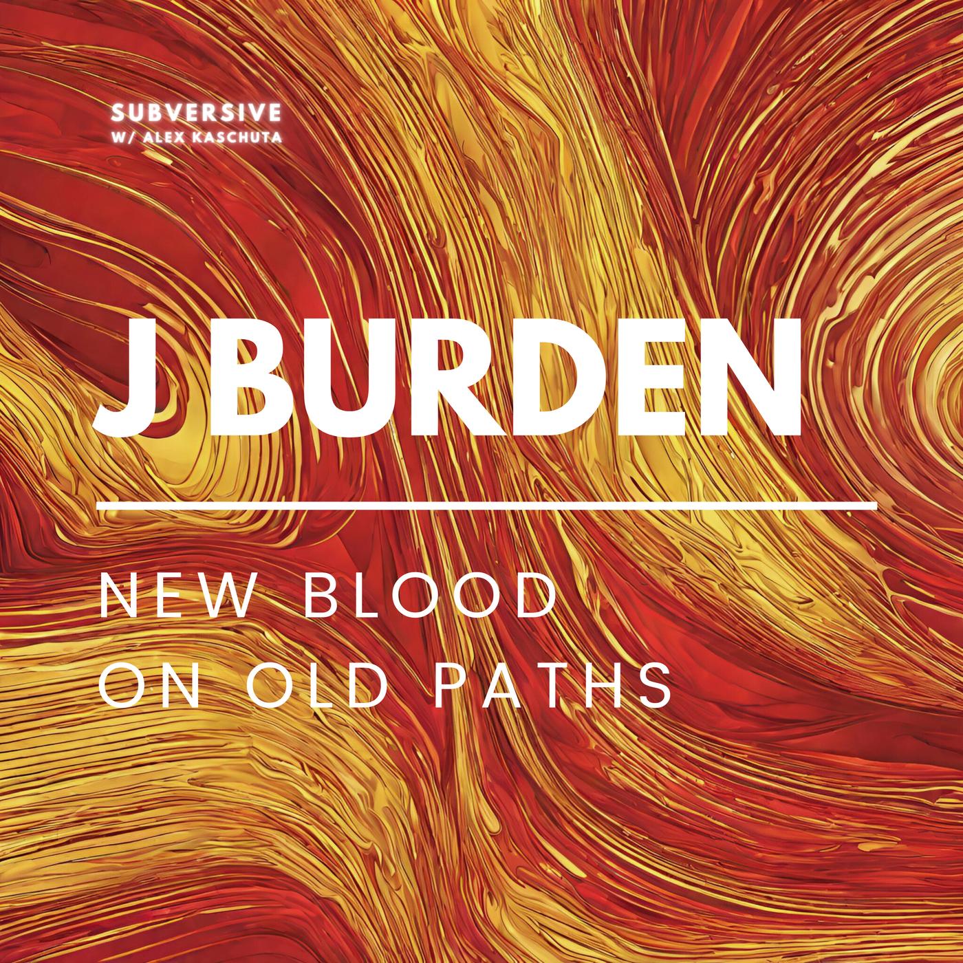 J Burden - New Blood on Old Paths - Subversive w/Alex Kaschuta (podcast ...