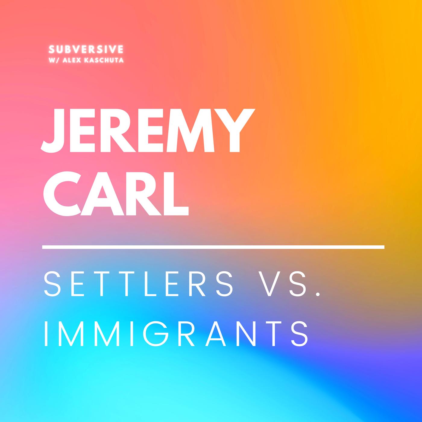 Jeremy Carl - Settlers vs. Immigrants - Subversive w/Alex Kaschuta ...