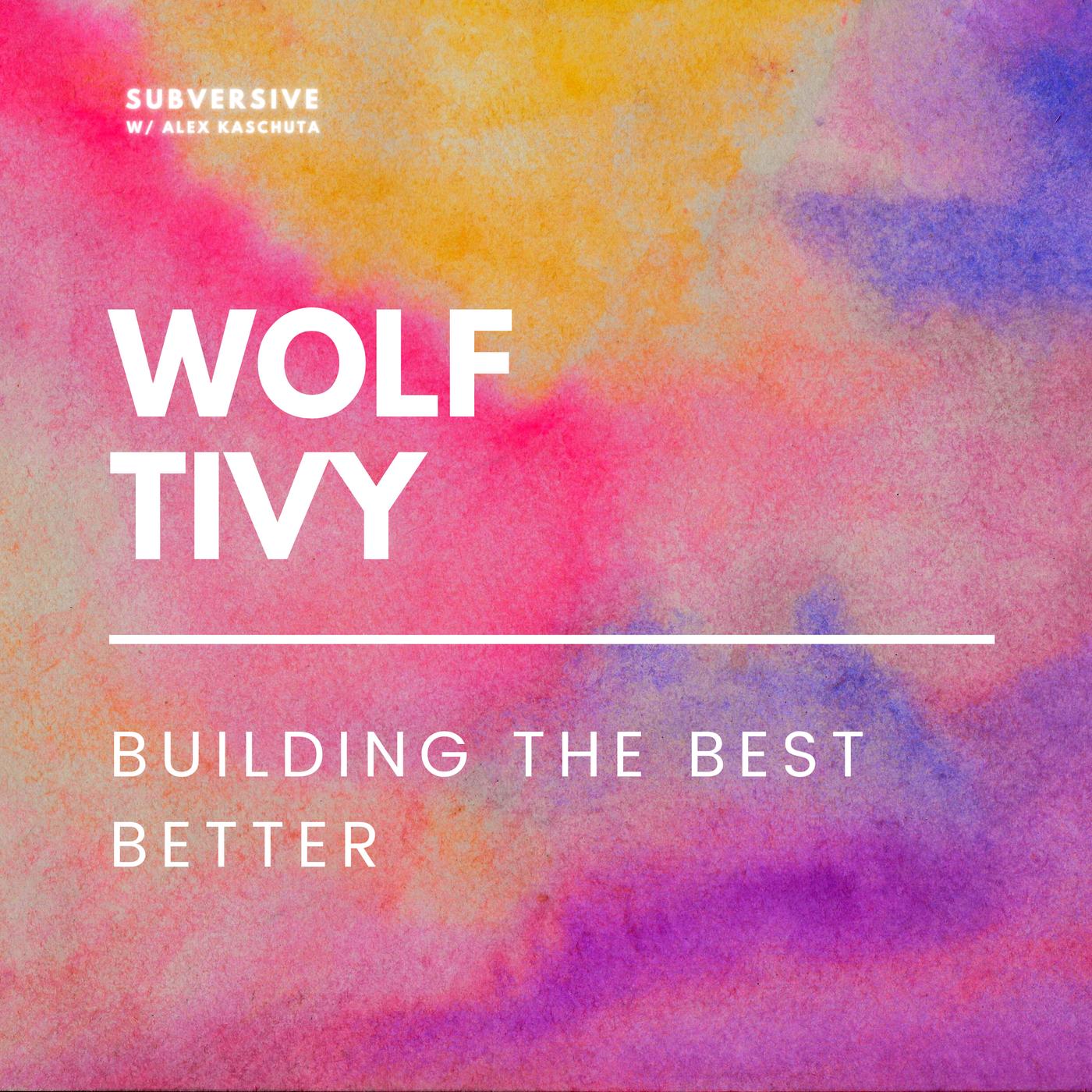 Wolf Tivy - Building The Best Better - Subversive w/Alex Kaschuta ...