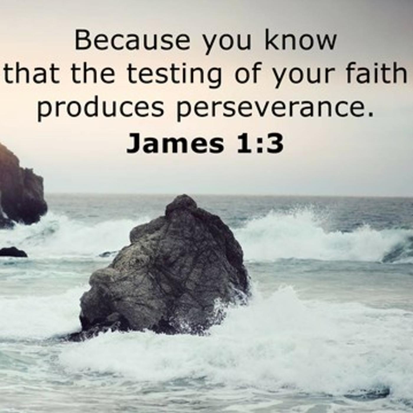 Testing of your faith produces perseverance (James 1:3) | Listen Notes