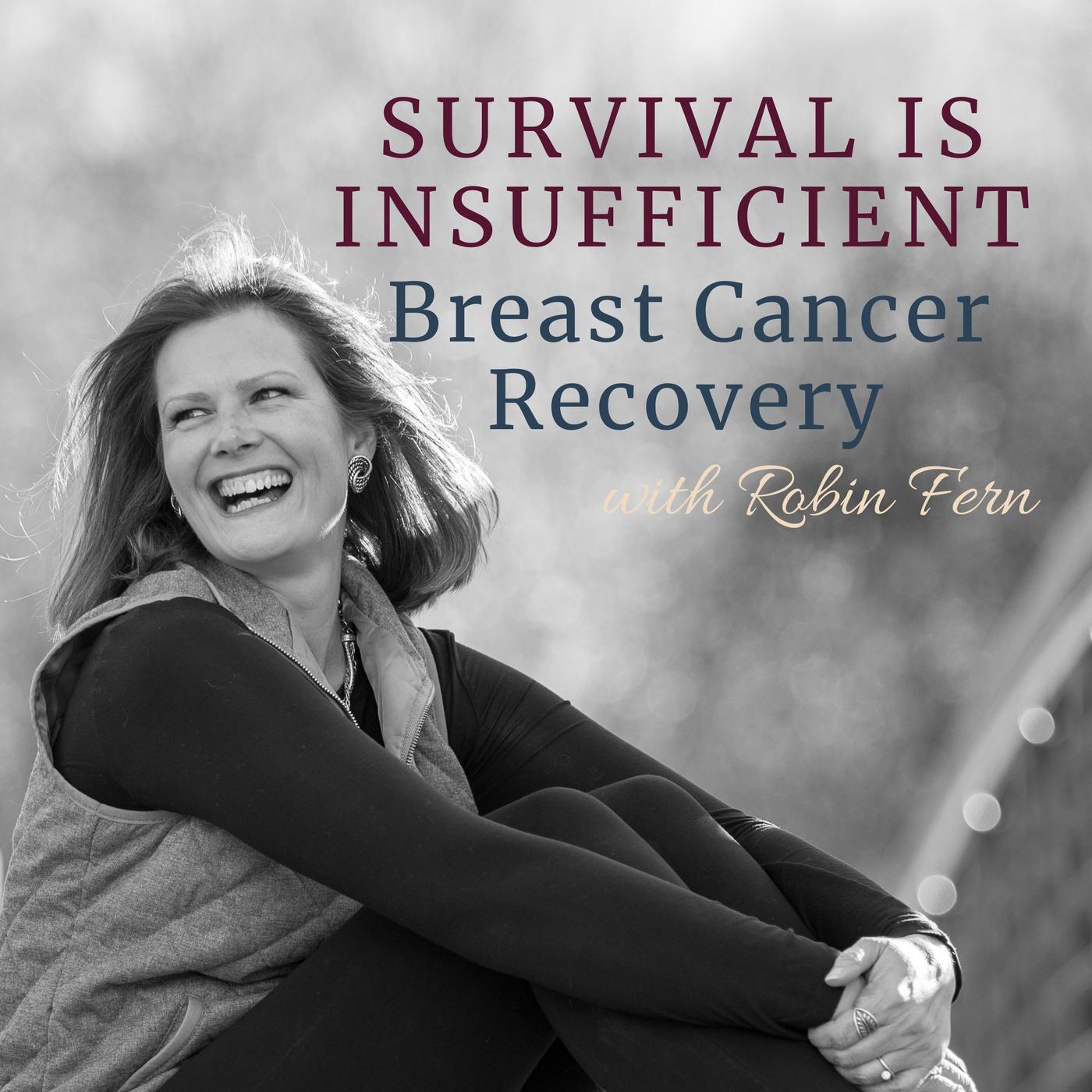 Survival Is Insufficient Podcast - Robin Fern Breast Cancer Recovery ...