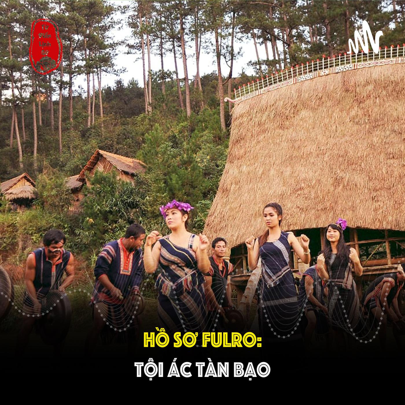 Hồ sơ FULRO: Tội ác tàn bạo - TỪ ĐIỂN LỊCH SỬ (podcast) | Listen Notes