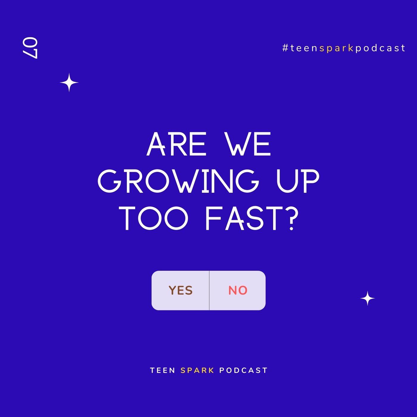 Are we growing up too fast? - Teen Spark (podcast) | Listen Notes