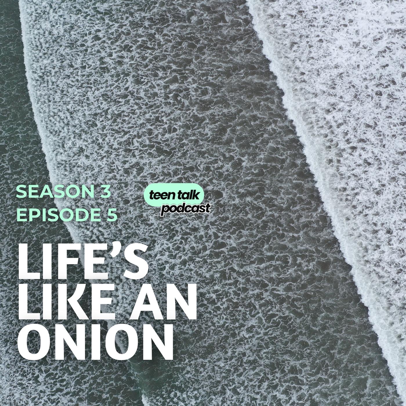 Life's like an onion - Teen Talk (podcast) | Listen Notes