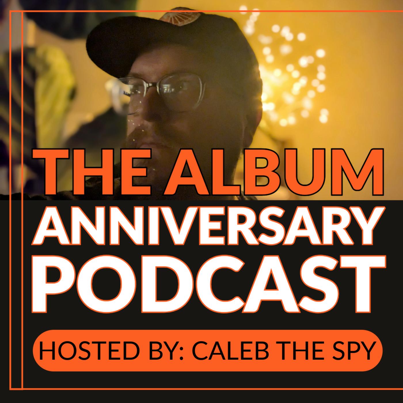 The Album Anniversary Podcast! - Caleb The Spy | Listen Notes