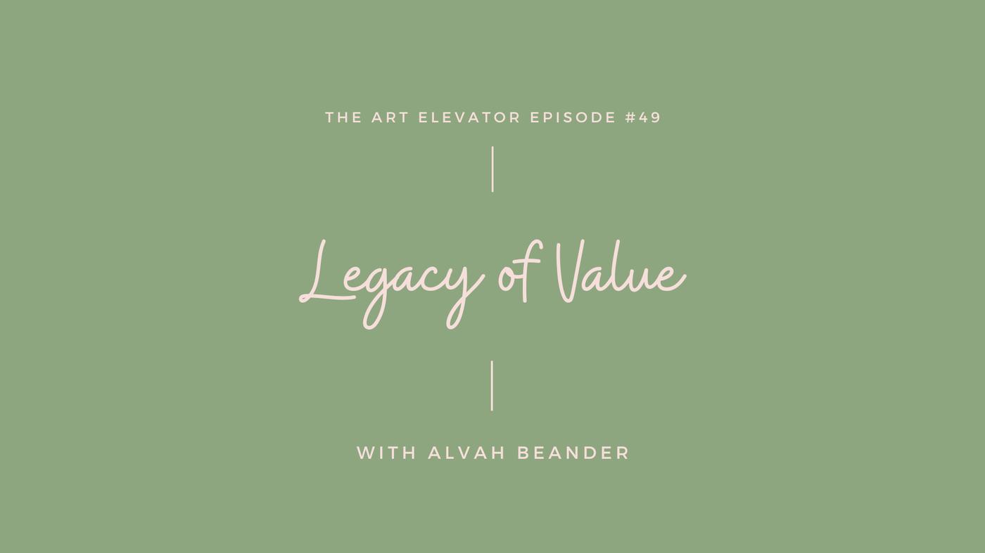 The Legacy of Value with Alvah Beander - The Art Elevator (podcast ...