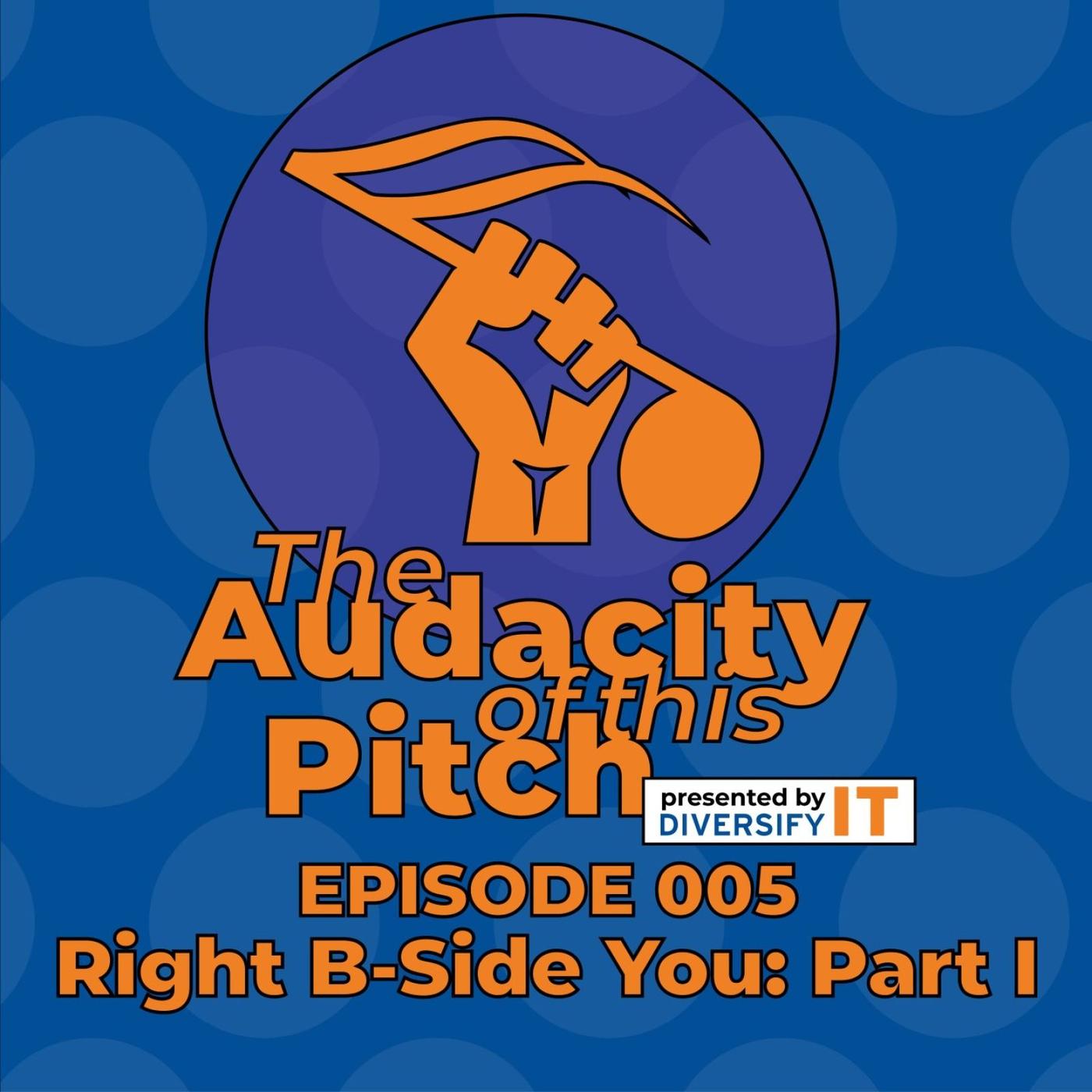 The Audacity Of This Pitch S01EP05: Right B-Side You: Part I | Listen Notes