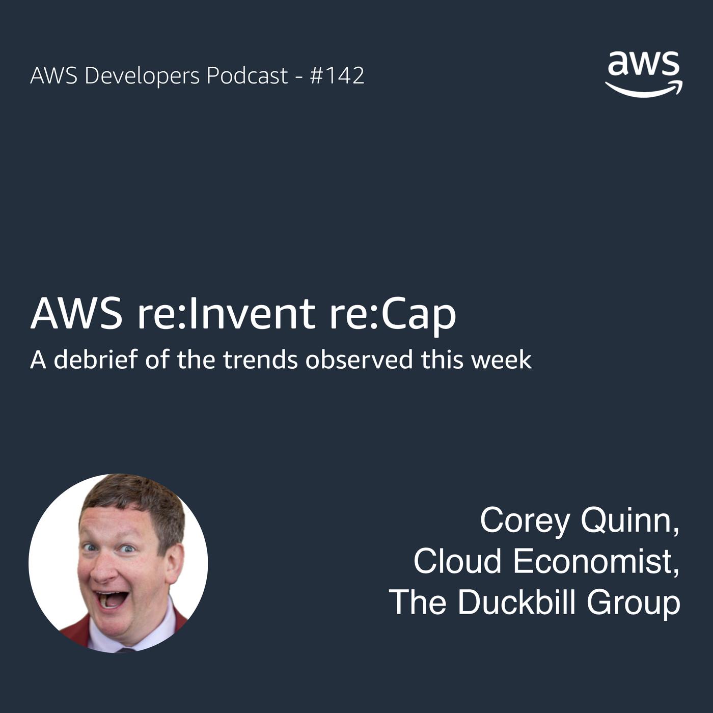 AWS re:Invent re:Cap with Corey Quinn - The AWS Developers Podcast ...
