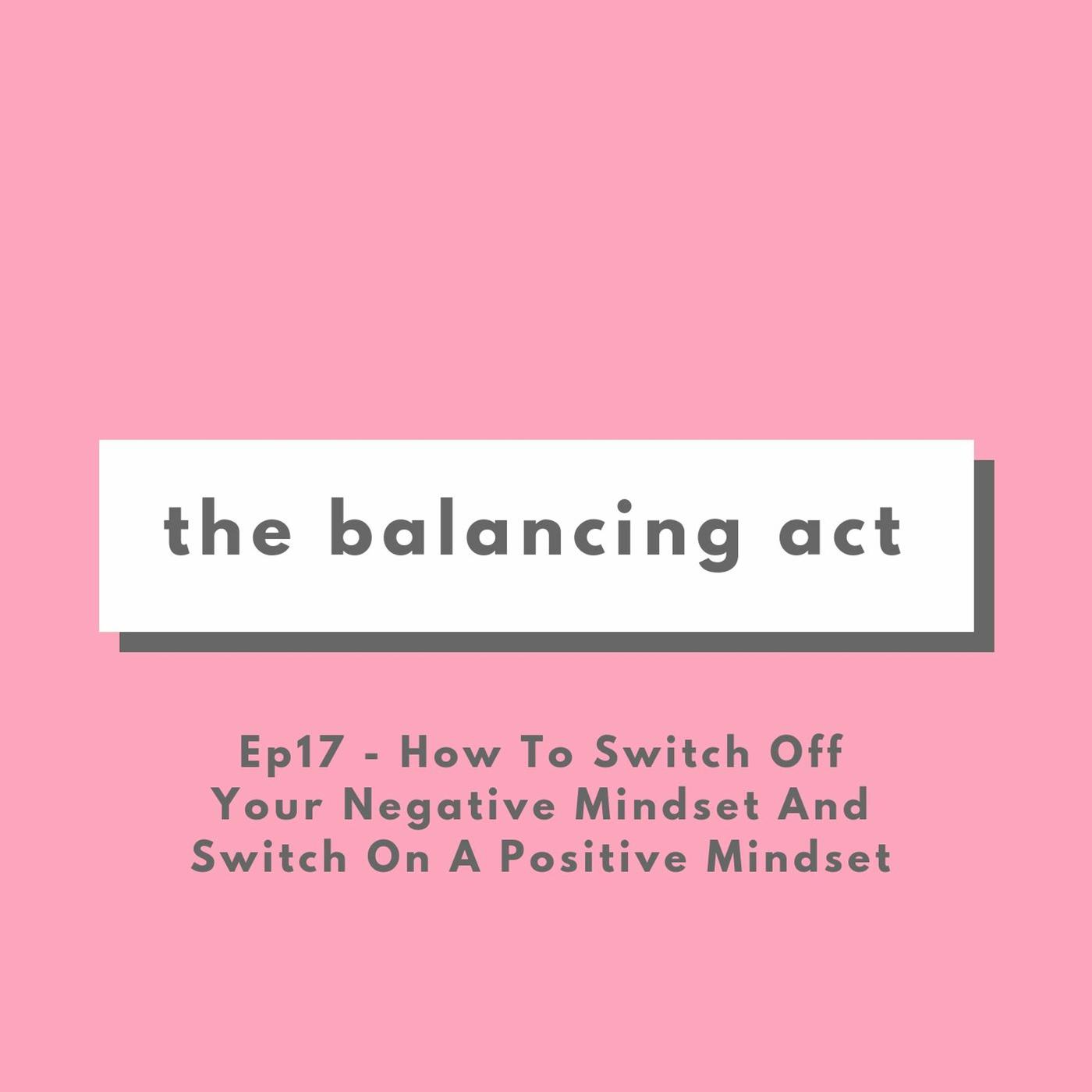 Ep17 - How To Switch Off Your Negative Mindset And Switch On A Positive ...