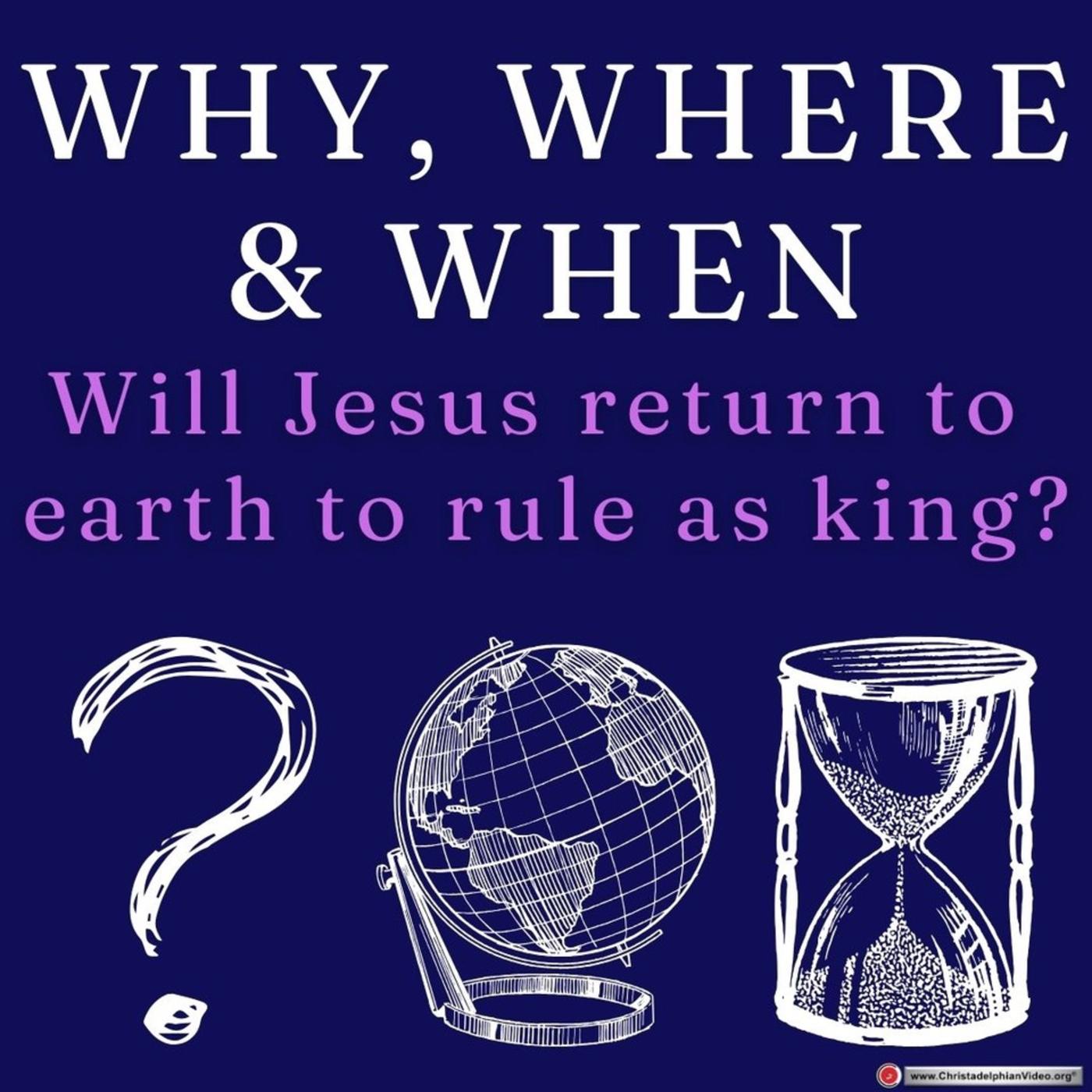 Why, Where and When will Jesus Return to Earth to Rule as King - **Must ...