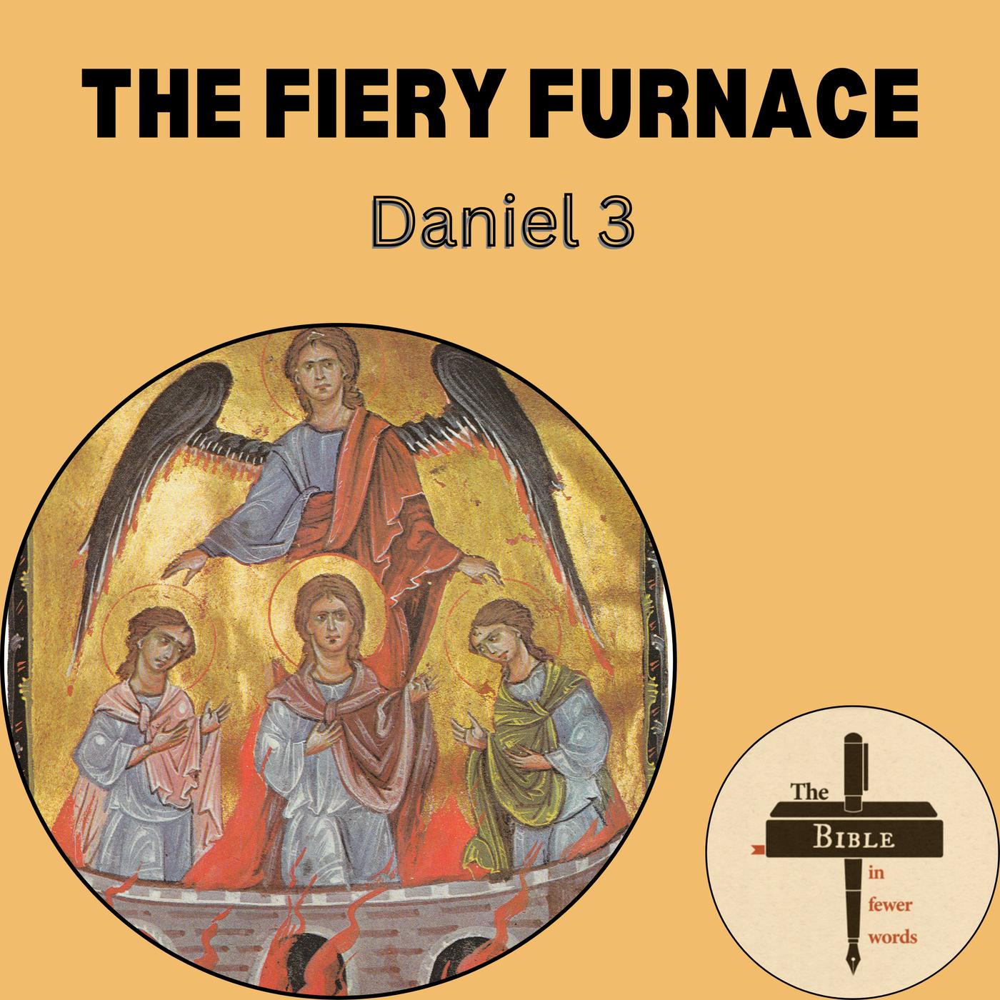 #211: Daniel 3 | The fiery furnace - The Bible in Fewer Words (podcast ...