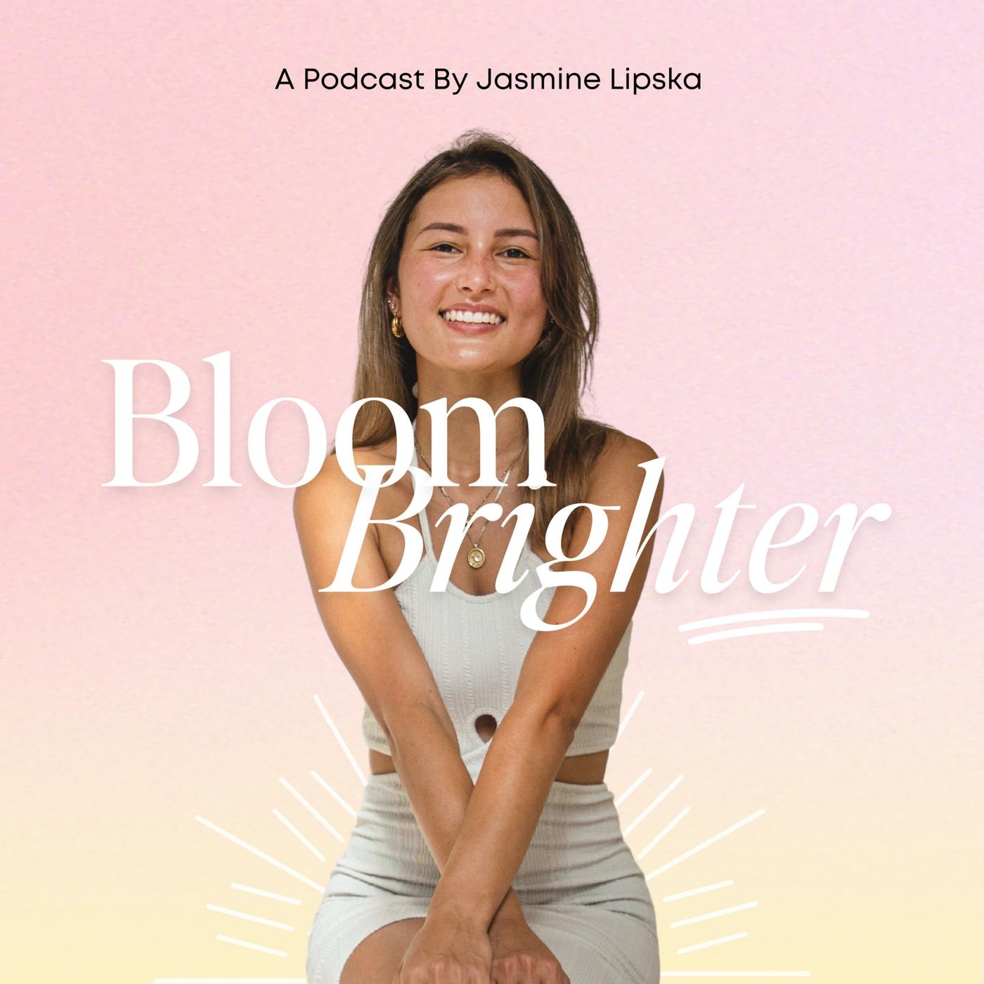 The Bloom Brighter Podcast - Jasmine Lipska | Listen Notes
