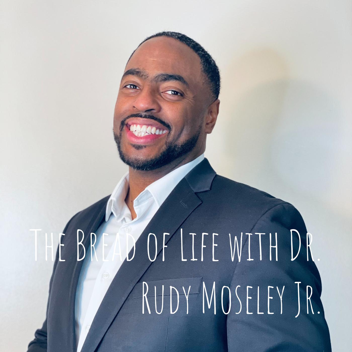 The Bread of Life with Dr. Rudy Moseley Jr. (podcast) - Rudolph Moseley ...