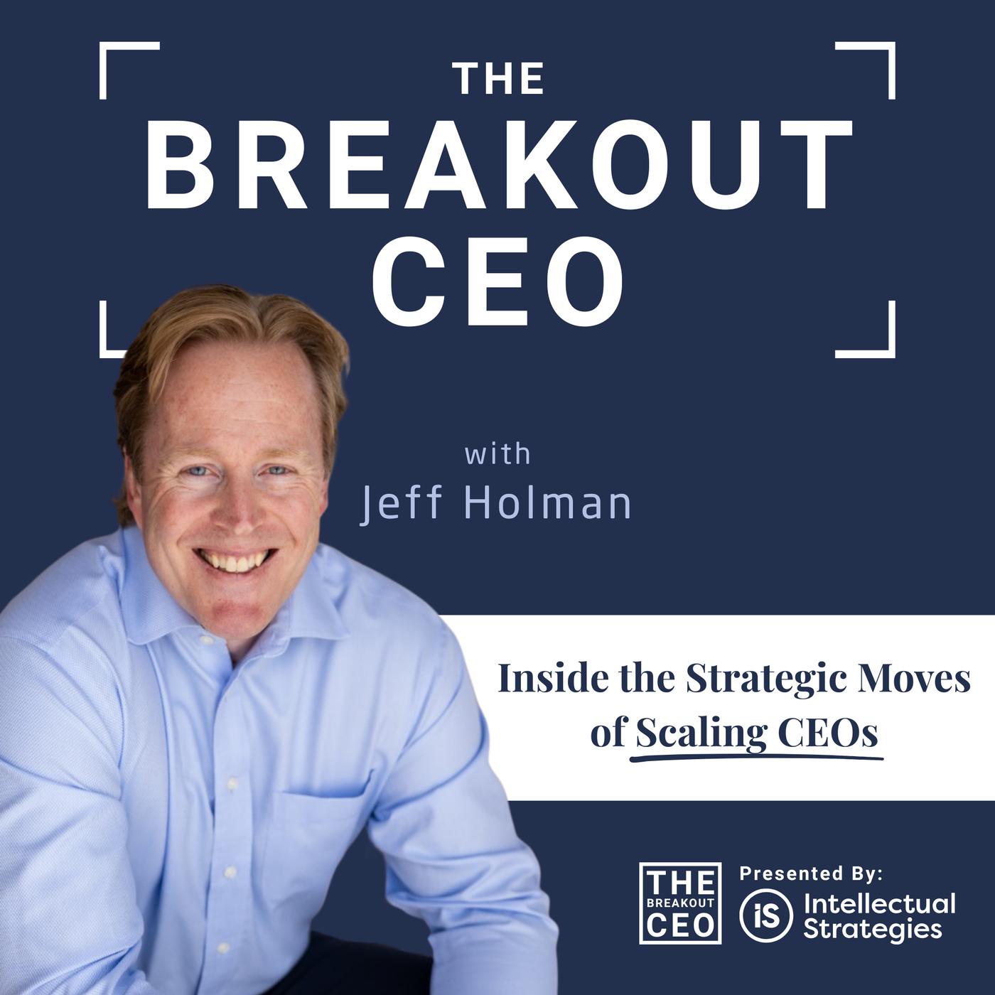 The Breakout CEO (podcast) - Jeff Holman | Listen Notes