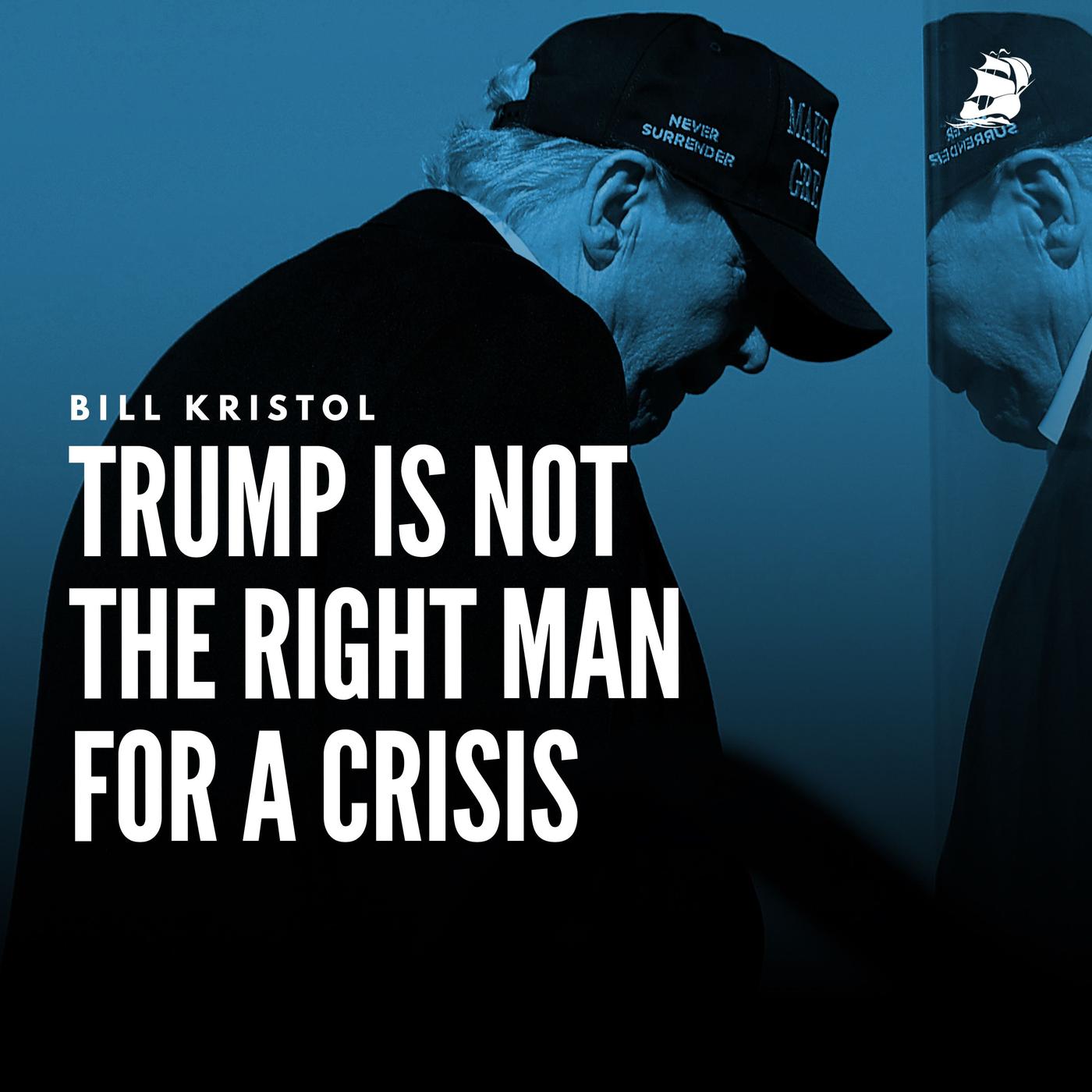 Bill Kristol: Trump Is Not the Right Man for a Crisis | Listen Notes