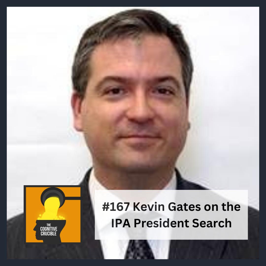#167 Kevin Gates on the IPA President Search - The Cognitive Crucible ...