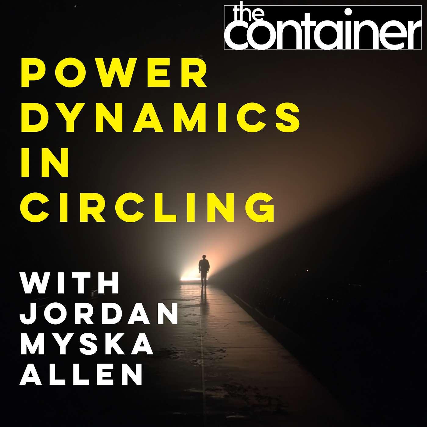 Power Dynamics in Circling w/ Jordan Myska Allen - The Container: A ...