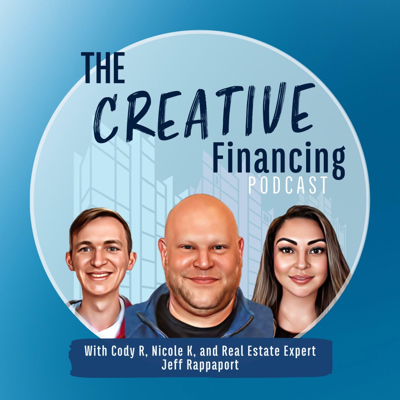 The Creative Financing Podcast - Cody R, Nicole K, and Jeff Rappaport ...