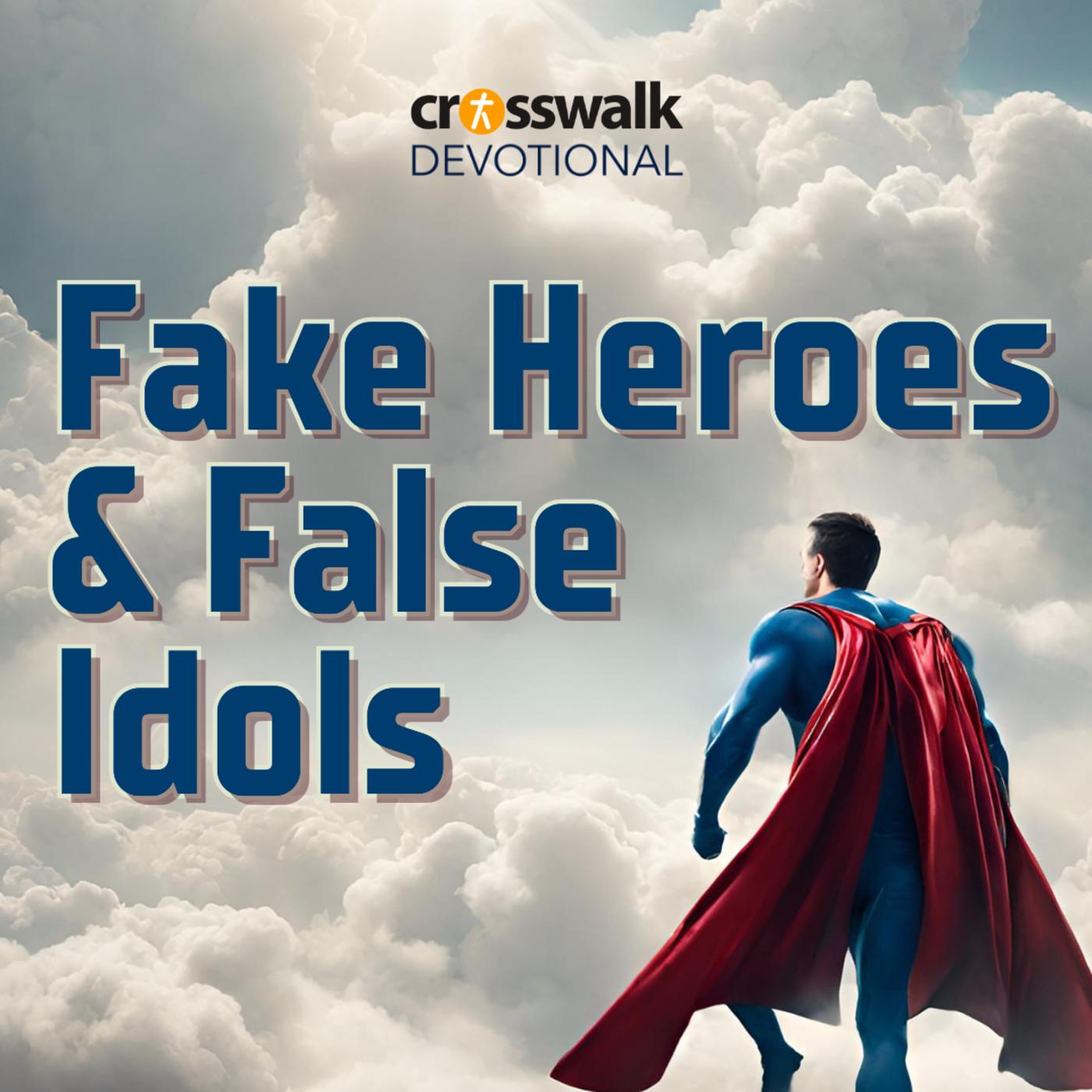 Fake Heroes and False Idols - The Crosswalk Devotional: A Daily ...