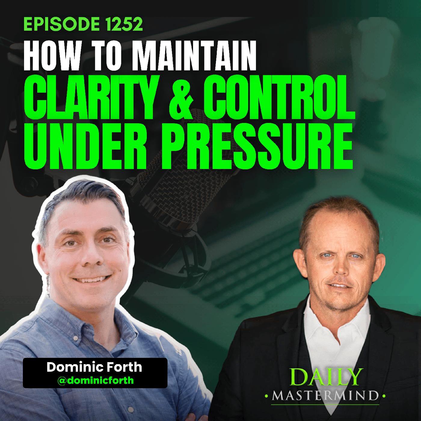 How to Maintain Clarity & Control Under Pressure with Dominic Forth ...