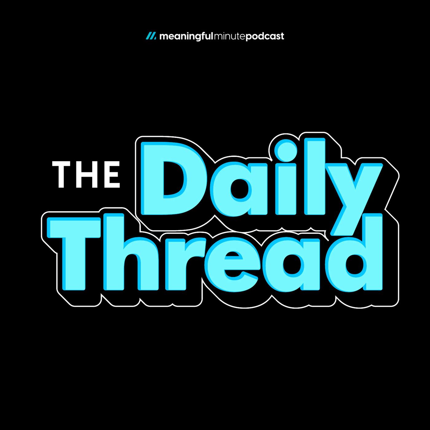 The Daily Thread (podcast) - Meaningful Minute | Listen Notes
