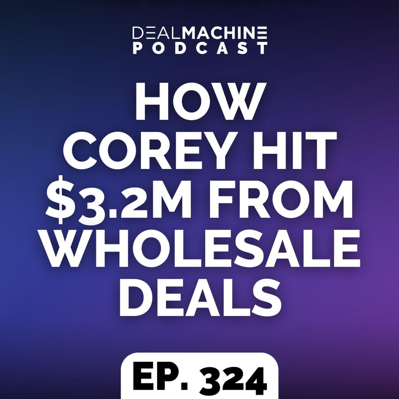 324: How Corey Hit $3.2M From Wholesale Deals - The DealMachine Real ...