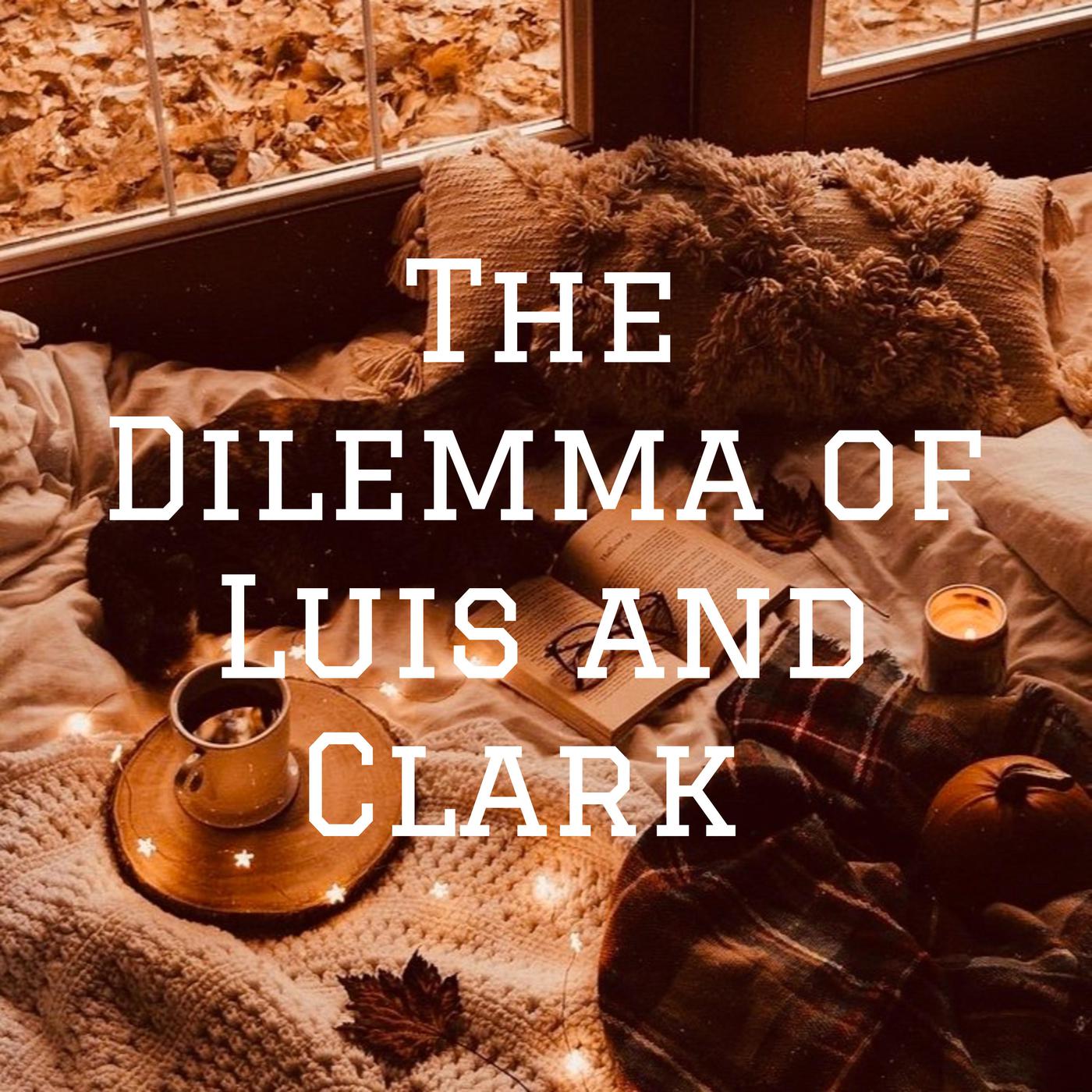 The Dilemma of Luis and Clark - The Dilemma of Luis and Clark (podcast ...