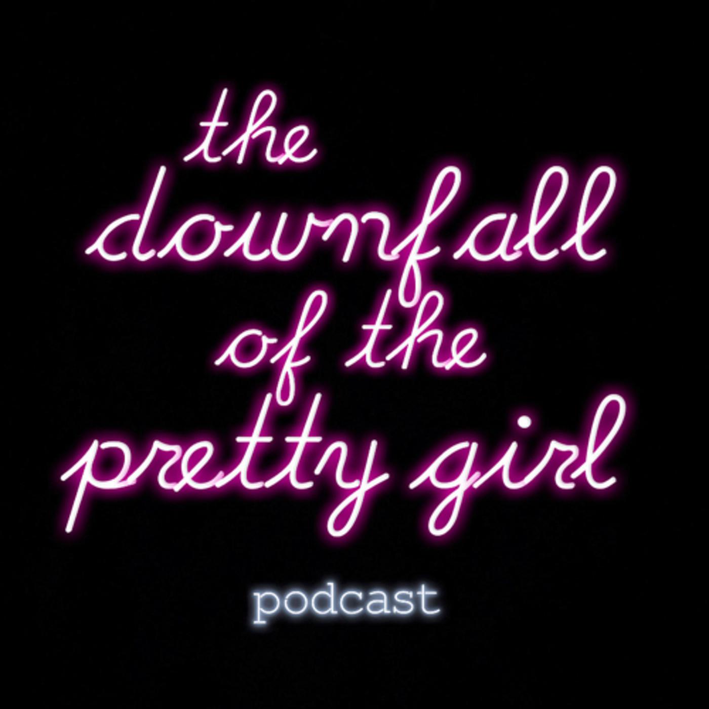 The Downfall of the Pretty Girl (podcast) - The Downfall of the Pretty ...
