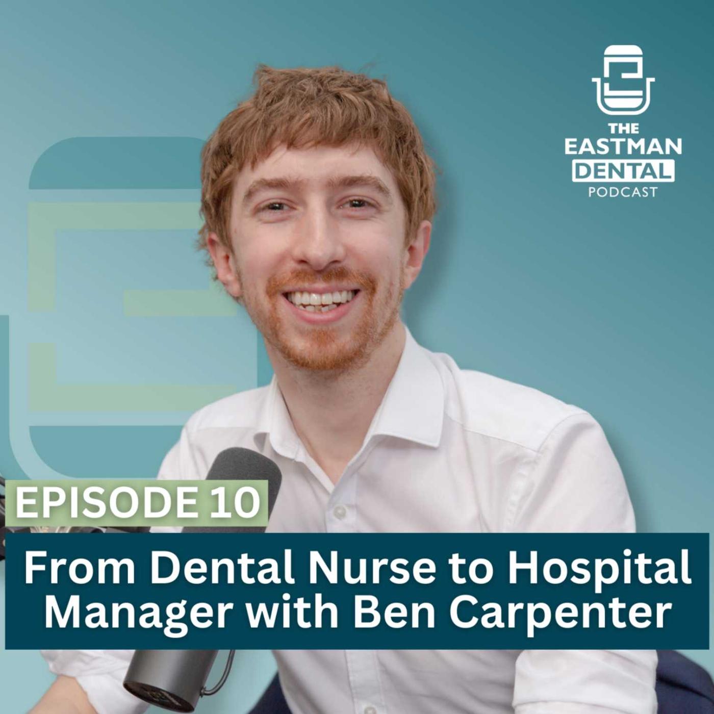 S3 EP10 - From Dental Nurse to Hospital Manager with Ben Carpenter ...