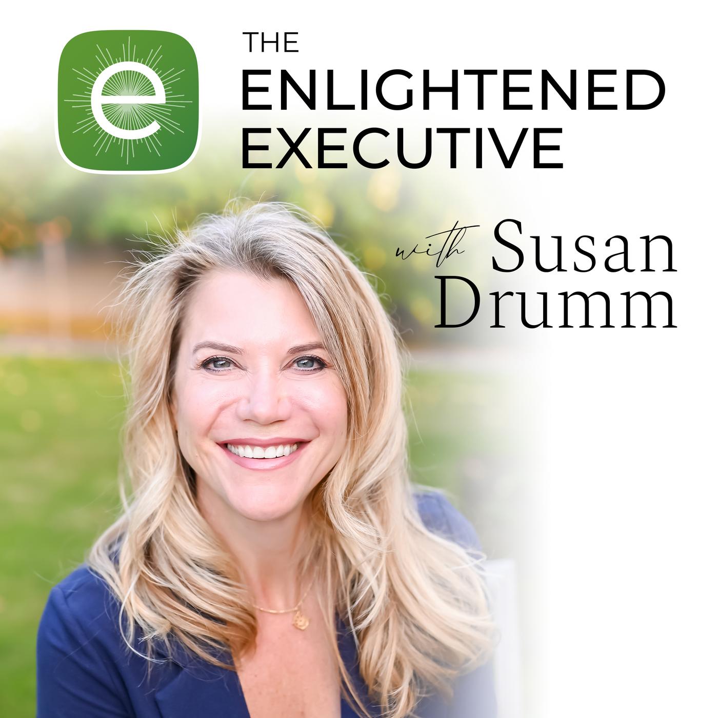 The Enlightened Executive (podcast) - Susan Drumm, leadership ...