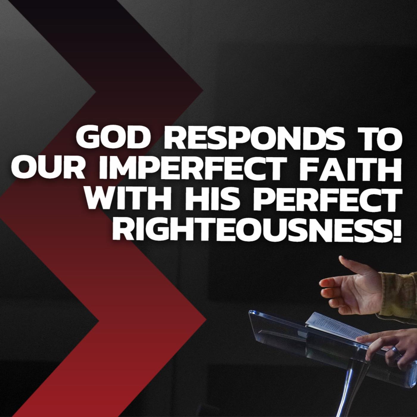 God responds to our imperfect faith with his perfect righteousness ...