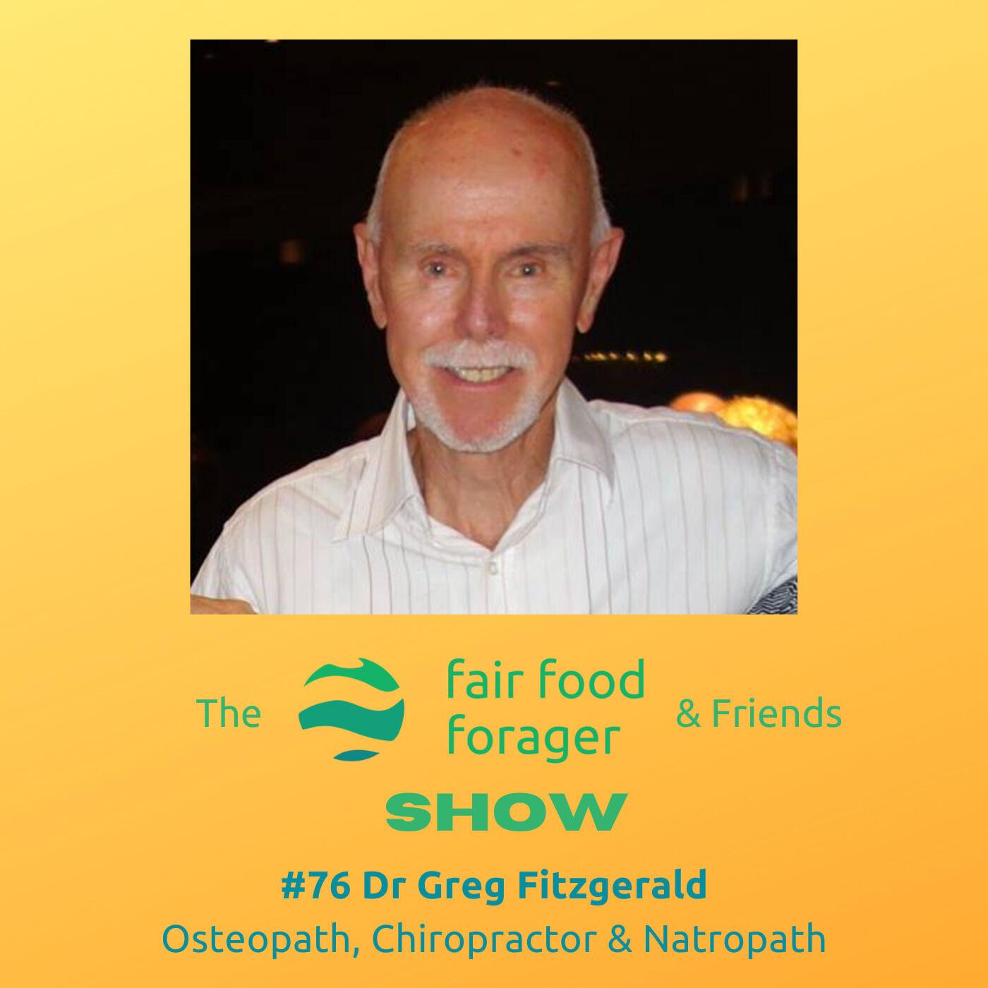 #76 Dr Greg Fitzgerald - Health is in the terrain, In sickness embrace ...