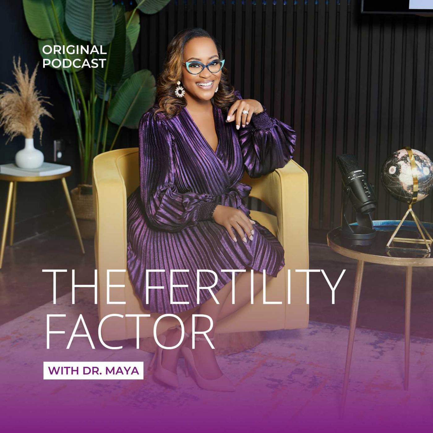 The Fertility Factor with Dr. Maya (podcast) - Maya Eady McCarthy, MD ...
