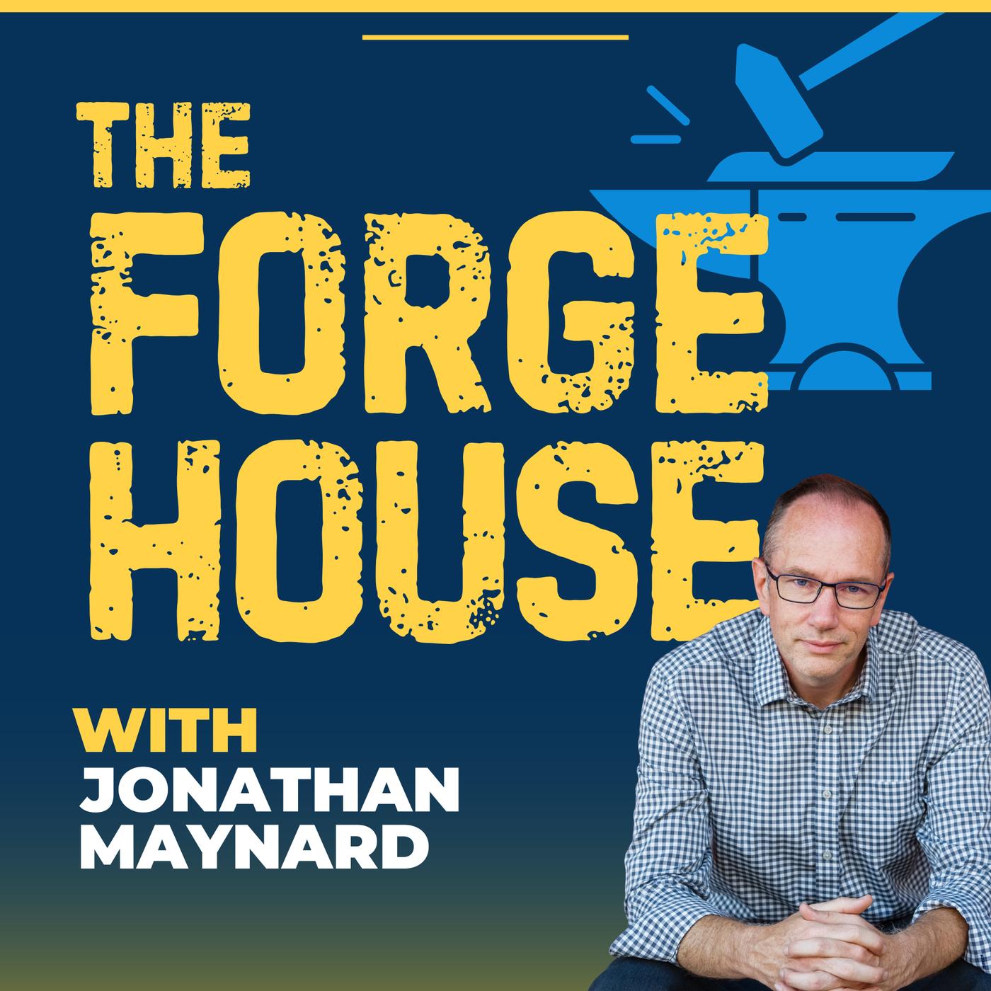 The Forge House (podcast) - Jonathan Maynard | Listen Notes