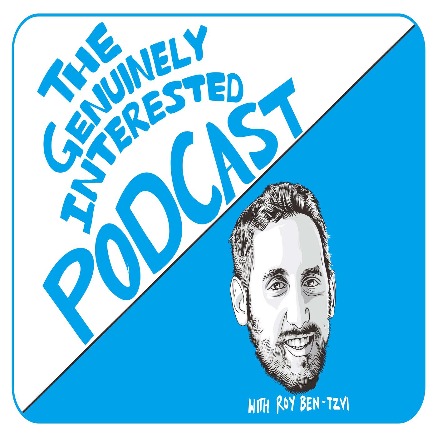 The Genuinely Interested Podcast - Roy Ben-Tzvi | Listen Notes