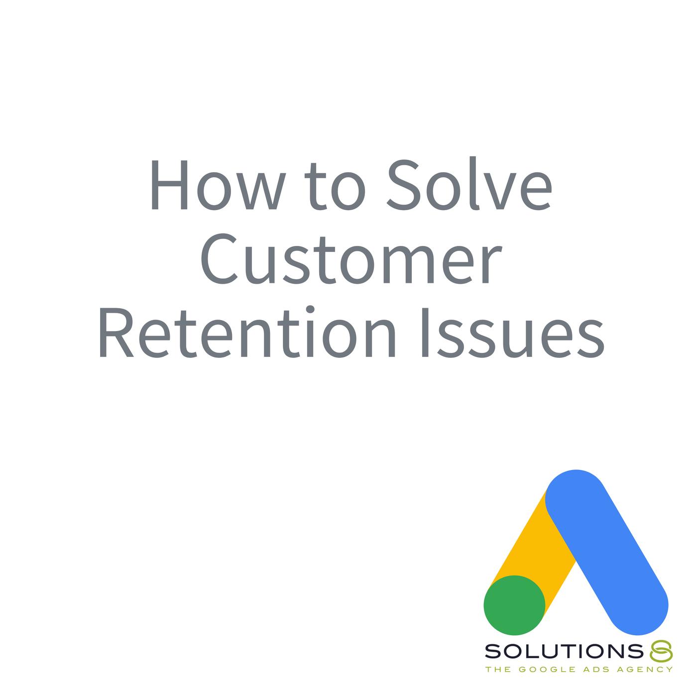 How to Solve Customer Retention Issues - The Google Ads Podcast ...