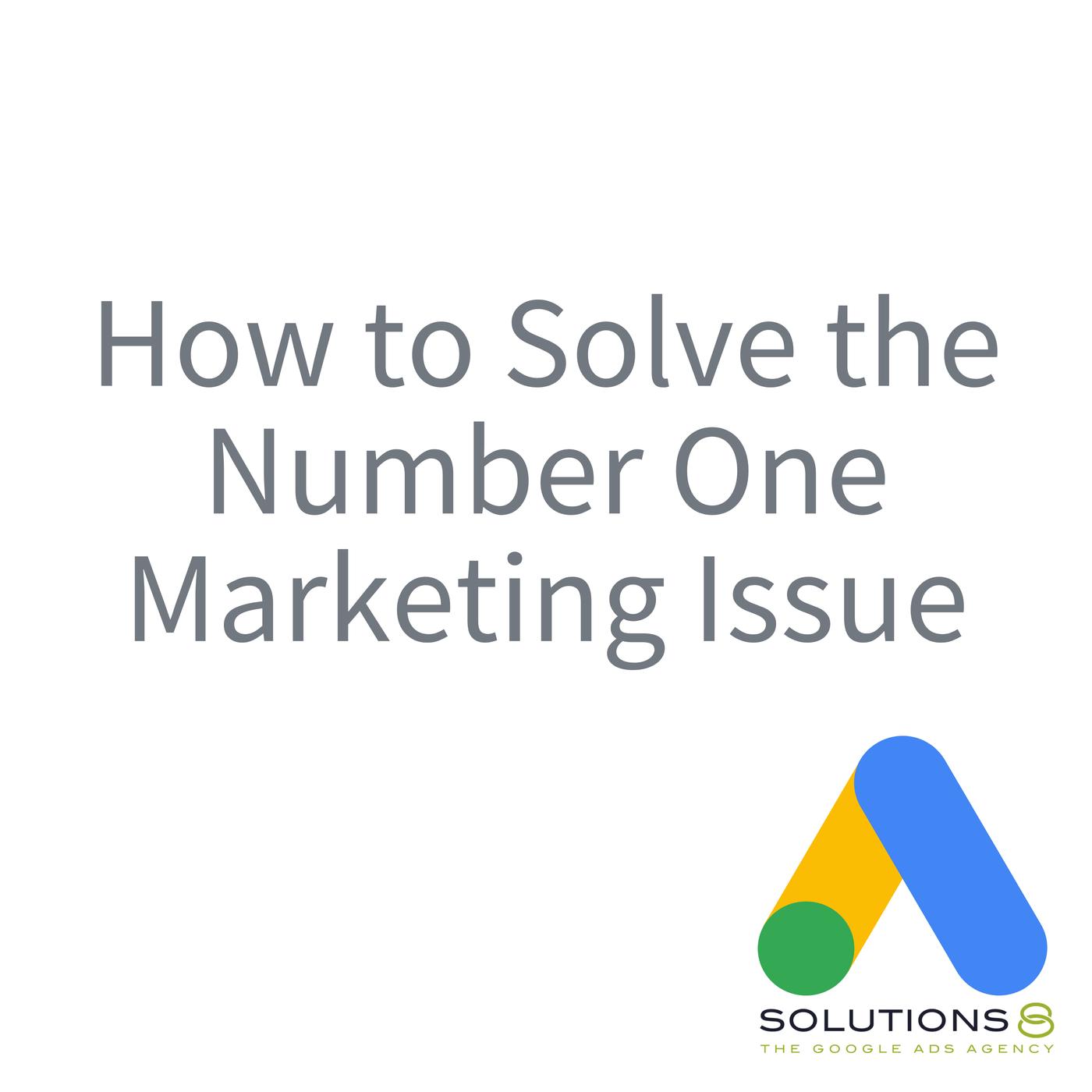 How to Solve the Number One Marketing Issue - The Google Ads Podcast ...