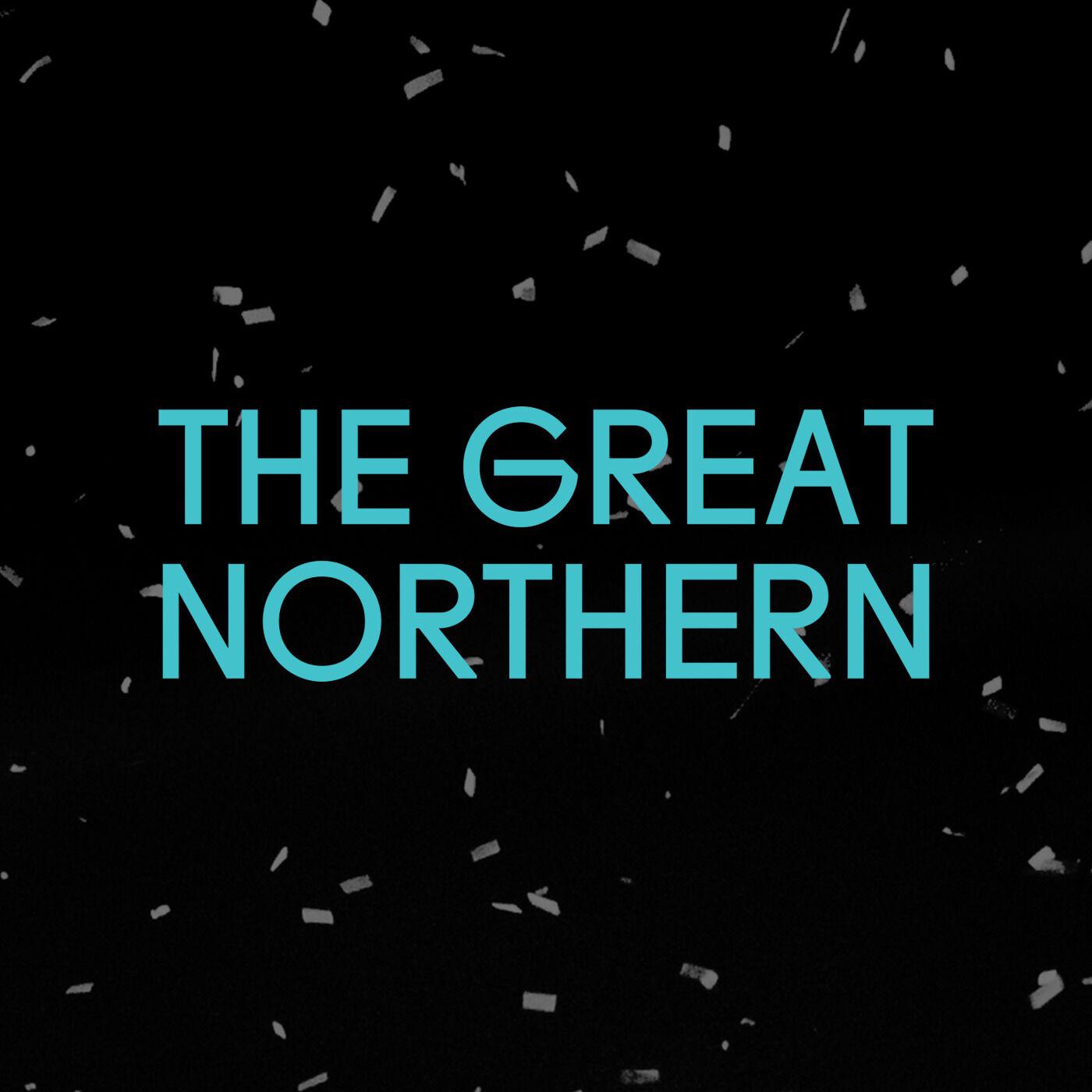 The Great Northern Podcast - The Great Northern | Listen Notes