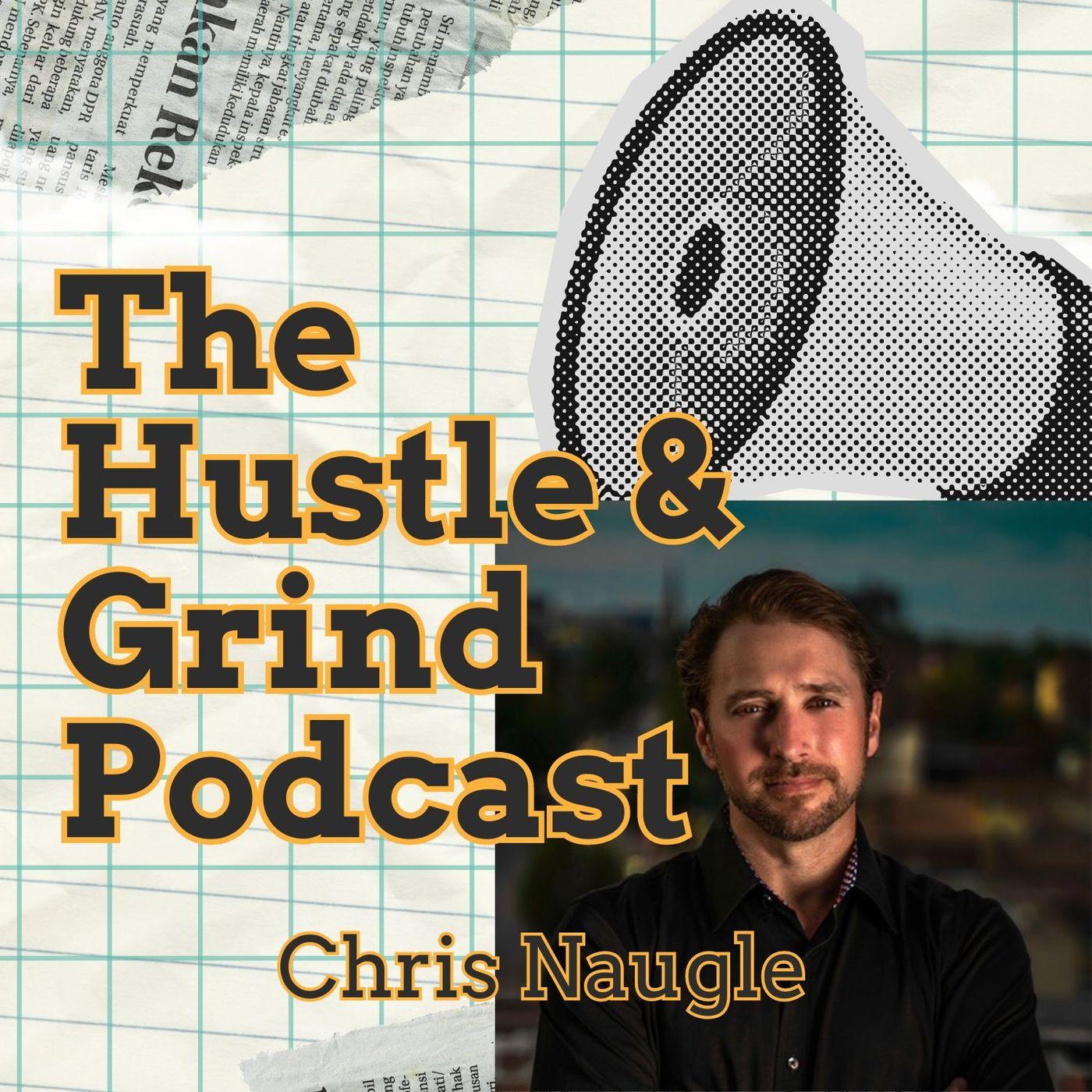 H&G with Chris Naugle - The Hustle & Grind Podcast | Listen Notes