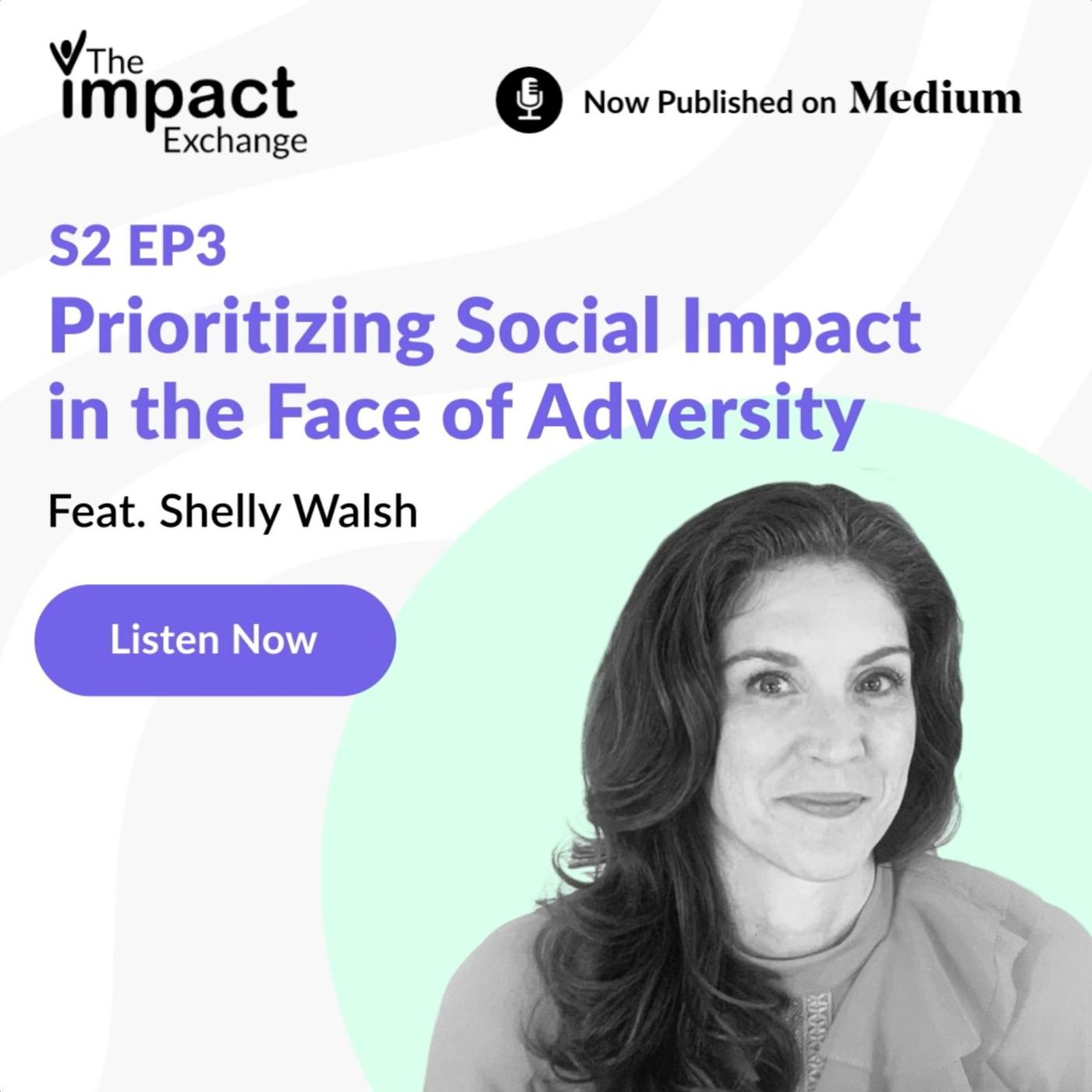 Season 2, EP3: How Shelly Walsh Prioritizes Social Impact in the Face ...