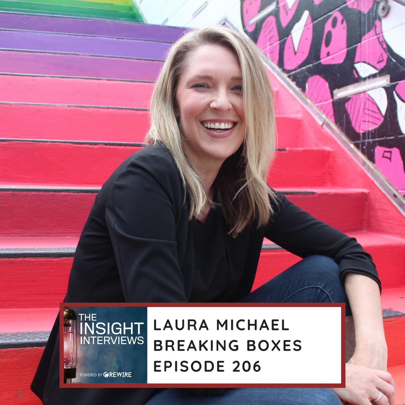 206 Laura Michael - Breaking Boxes - The Insight Interviews - Powered by Rewire (podcast ...