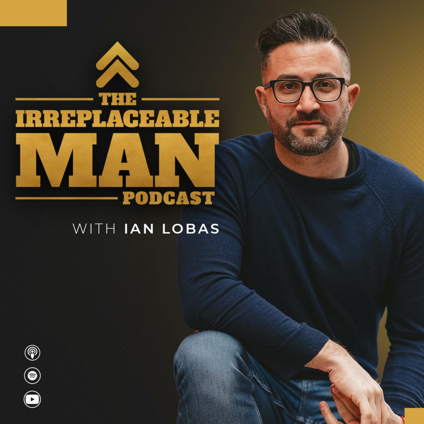 The Irreplaceable Man Podcast - Ian Lobas | Listen Notes