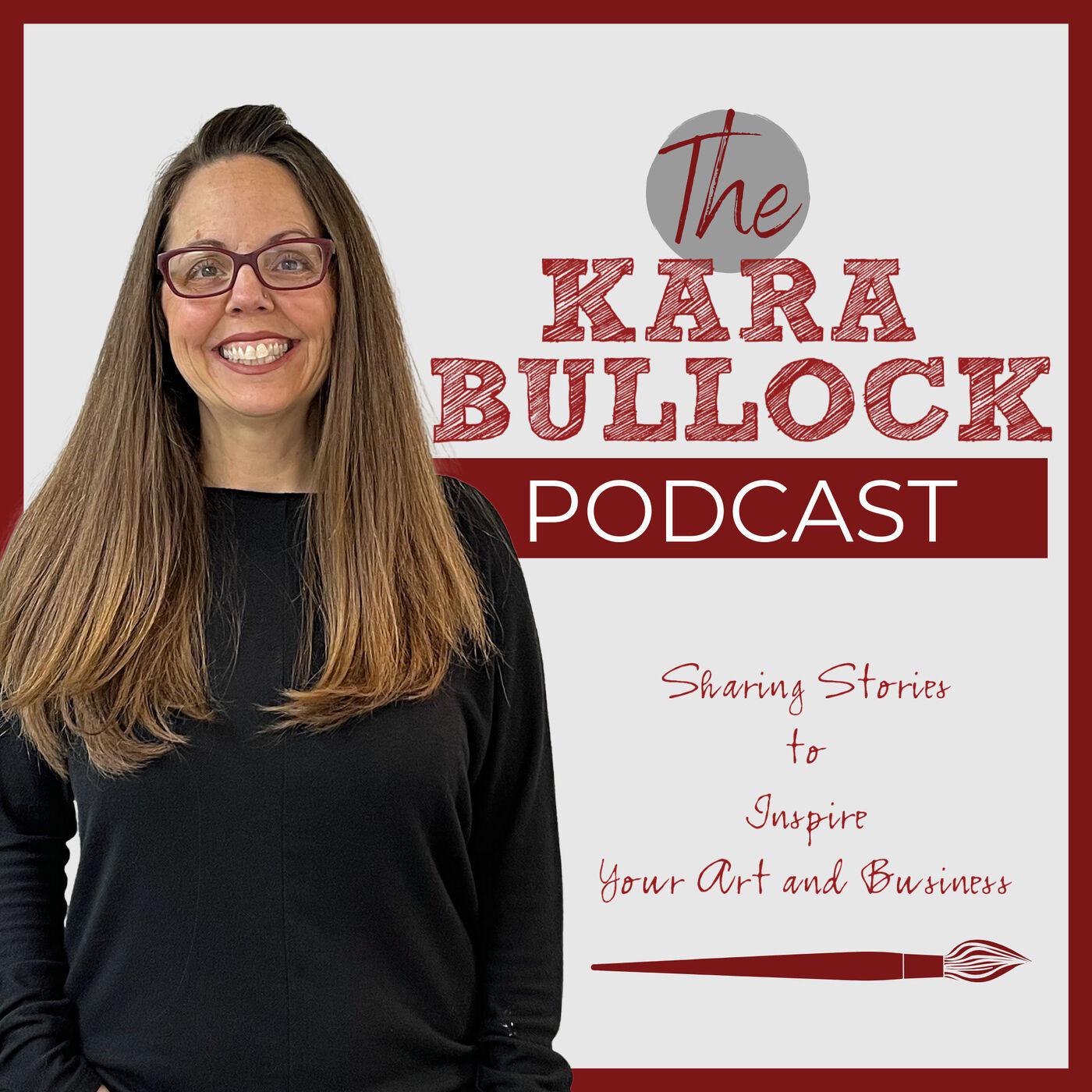 The Kara Bullock Podcast - Stories to Inspire Your Art and Business ...