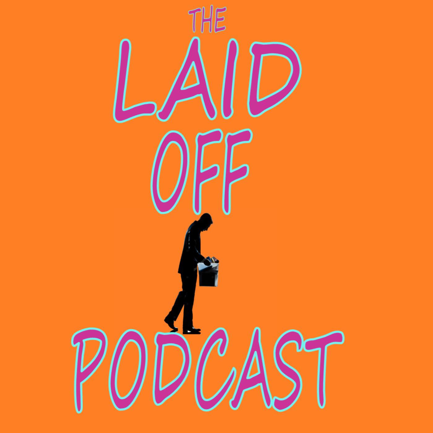 The Laid Off Podcast Ep 5 - The Laid Off Podcast | Listen Notes